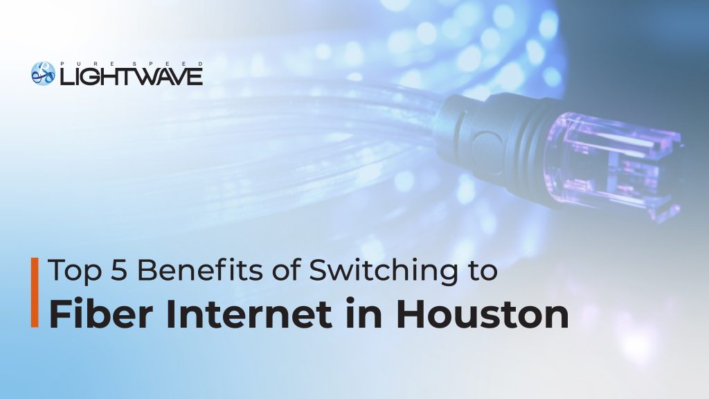Top 5 Benefits of Switching to Fiber Internet in Houston